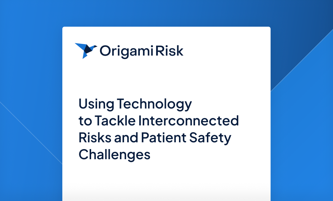 Using Technology to Tackle Interconnected Risks and Patient Safety Challenges - Origami Risk
